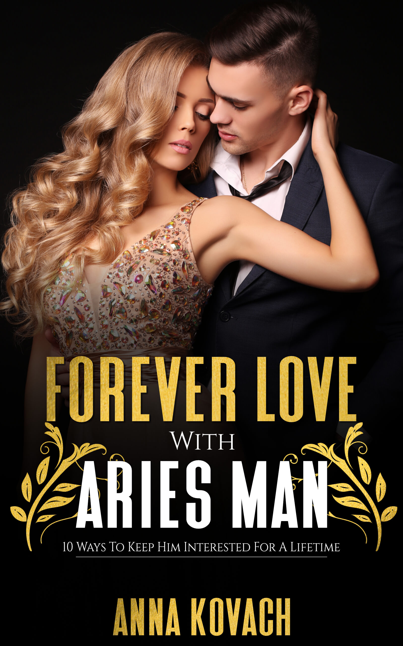 Aries Man Love Bible: Guaranteed Way To Make Aries Man Chase, Love, And ...
